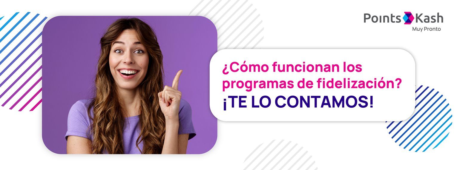 ¿CÓMO FUNCIONAN LOS PROGRAMAS DE FIDELIZACIÓN? TE LO CONTAMOS! – PointsKash